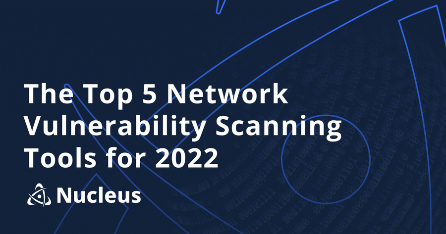 Top 5 Network Vulnerability Scanning Tools For 2022